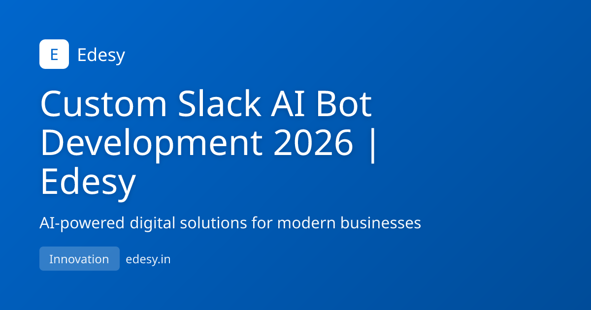 Custom Slack AI Bot Development 2026 | Edesy | Edesy | edesy.in